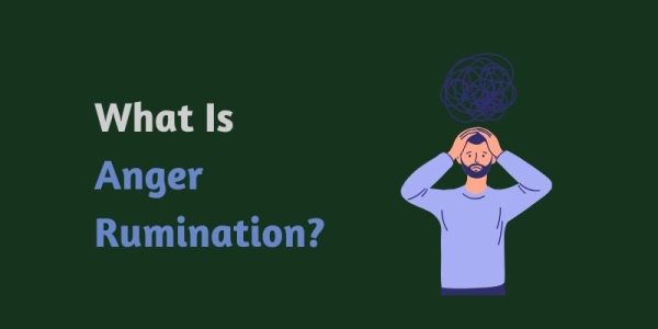 Anger Rumination: Everything You Need To Know | Masteringanger.com®